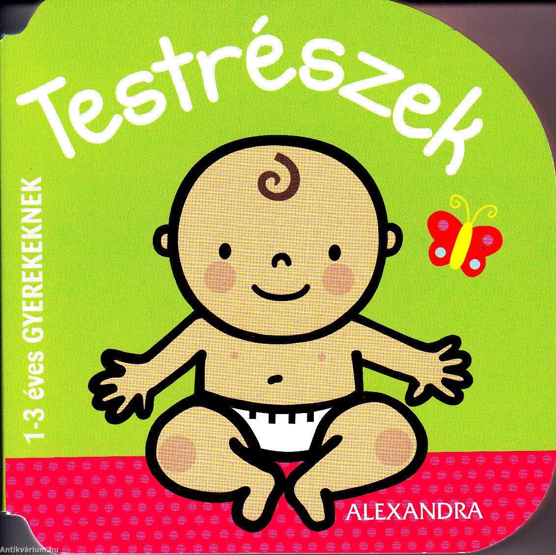 Testrészek - 1-3 éves gyerekeknek (Alexandra Kiadó, 2018) - antikvarium.hu