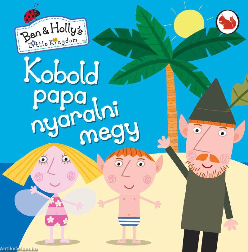 Kobold papa nyaralni megy (Ben és Holly apró királysága) (Kiss József ...