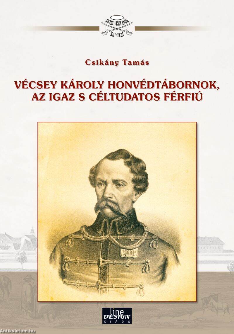 Csikány Tamás: Vécsey Károly honvédtábornok, az igaz s céltudatos ...